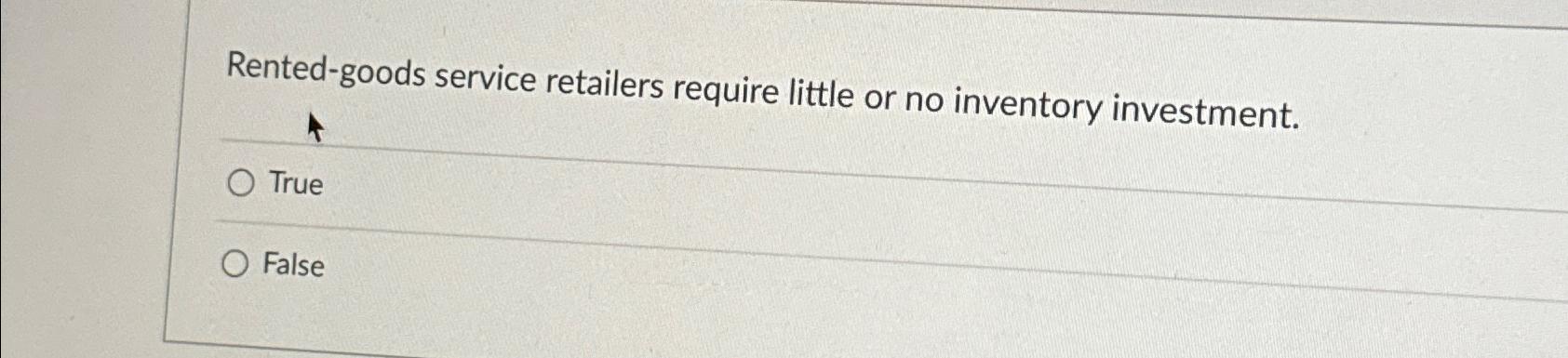 Solved Rented-goods service retailers require little or no | Chegg.com