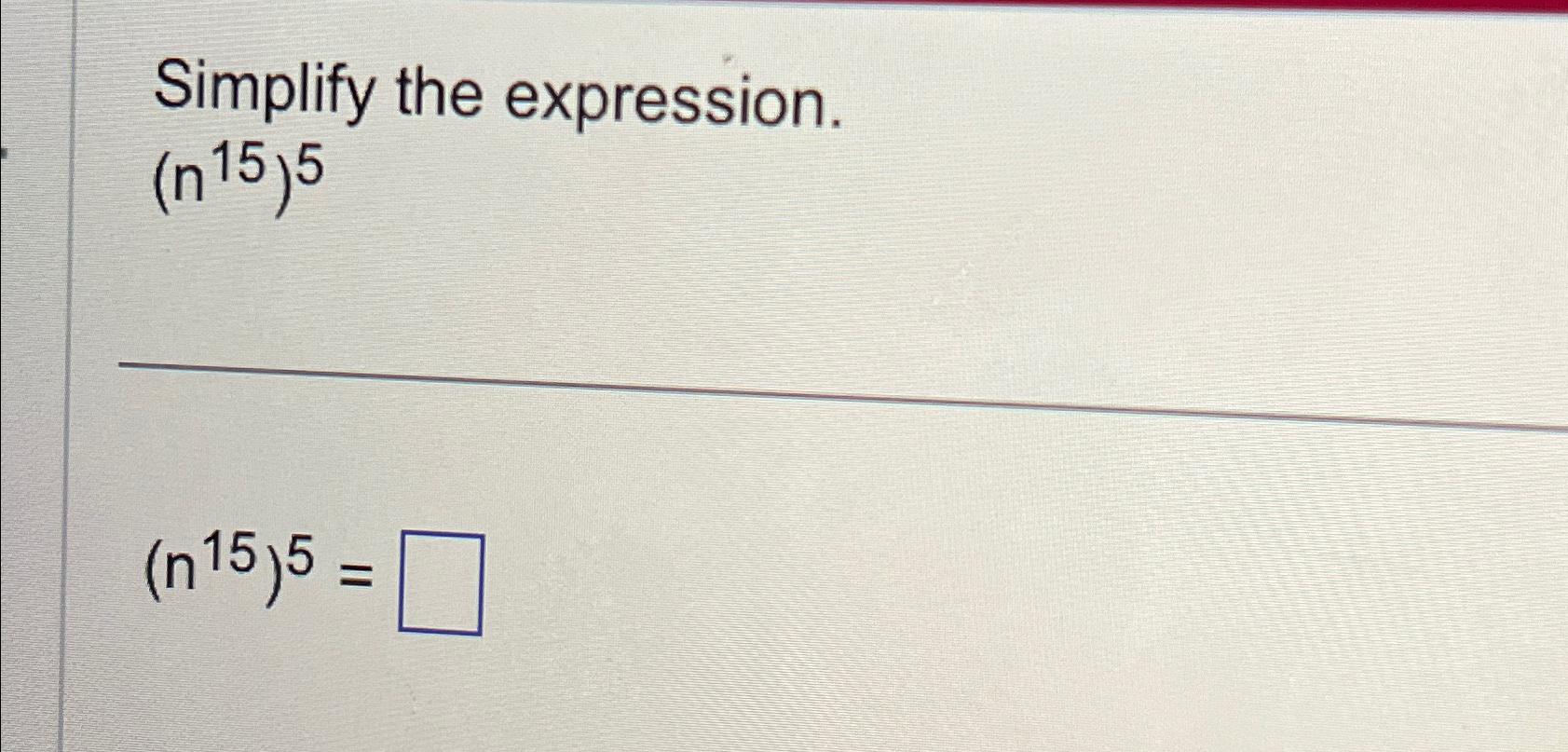Solved Simplify the expression.(n15)5(n15)5= | Chegg.com