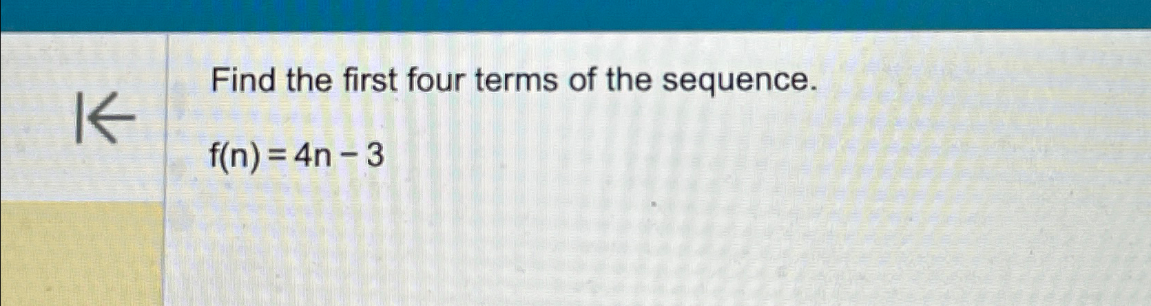 Solved Find the first four terms of the sequence.f(n)=4n-3 | Chegg.com
