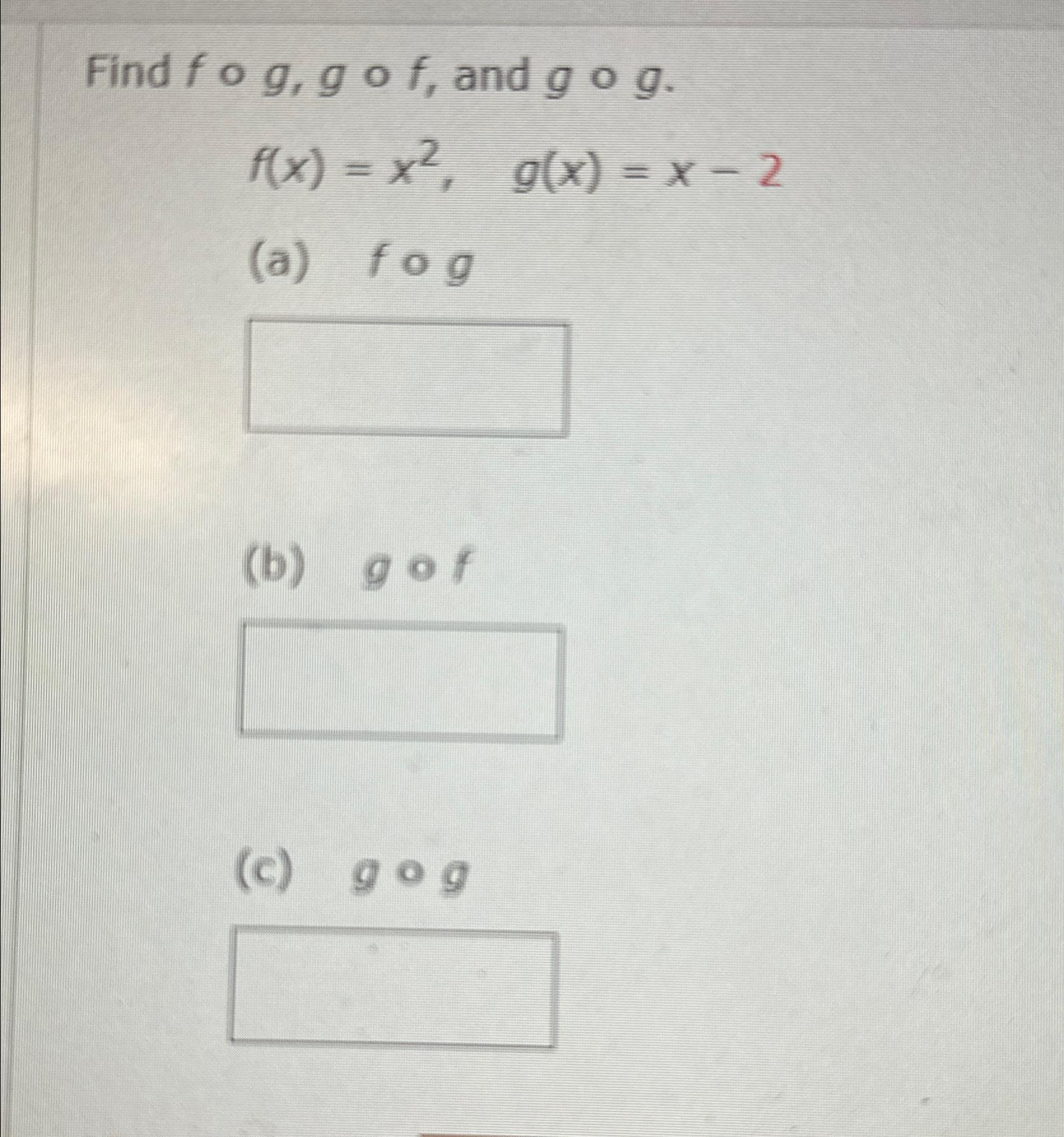 Solved Find fog, gof, and gog.f(x)=x2,g(x)=x-2(a) ﻿fog(b) | Chegg.com