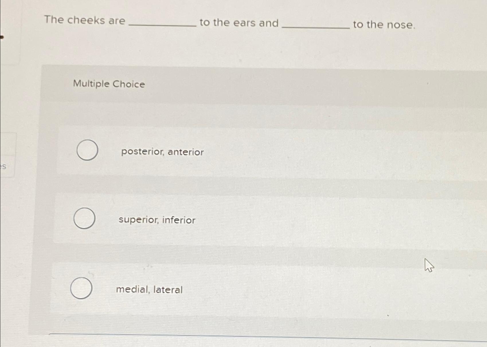 Solved The cheeks are to the ears and to the nose.Multiple | Chegg.com