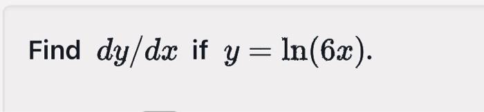 Solved Find dy/dx if y=ln(6x) | Chegg.com