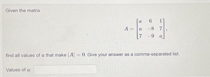 Solved Given the matrix A=⎣⎡aa76−8−917a⎦⎤ find all values of | Chegg.com