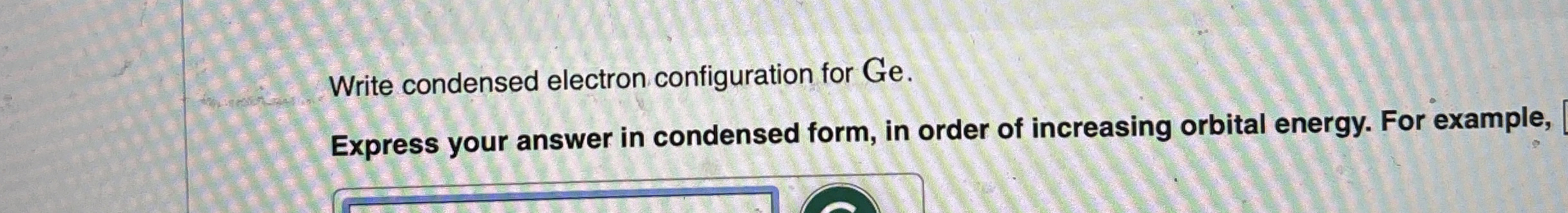 Solved Write condensed electron configuration for Ge.Express | Chegg.com