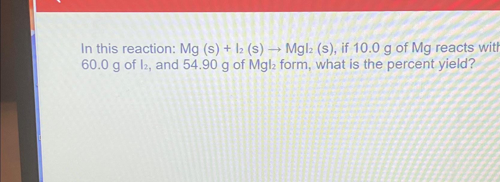 In this reaction: Mg(s)+I2(s)→Mgl2(s), ﻿if 10.0g ﻿of | Chegg.com