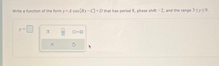 Solved Write a function of the form y=Acos(Bx−C)+D that has | Chegg.com