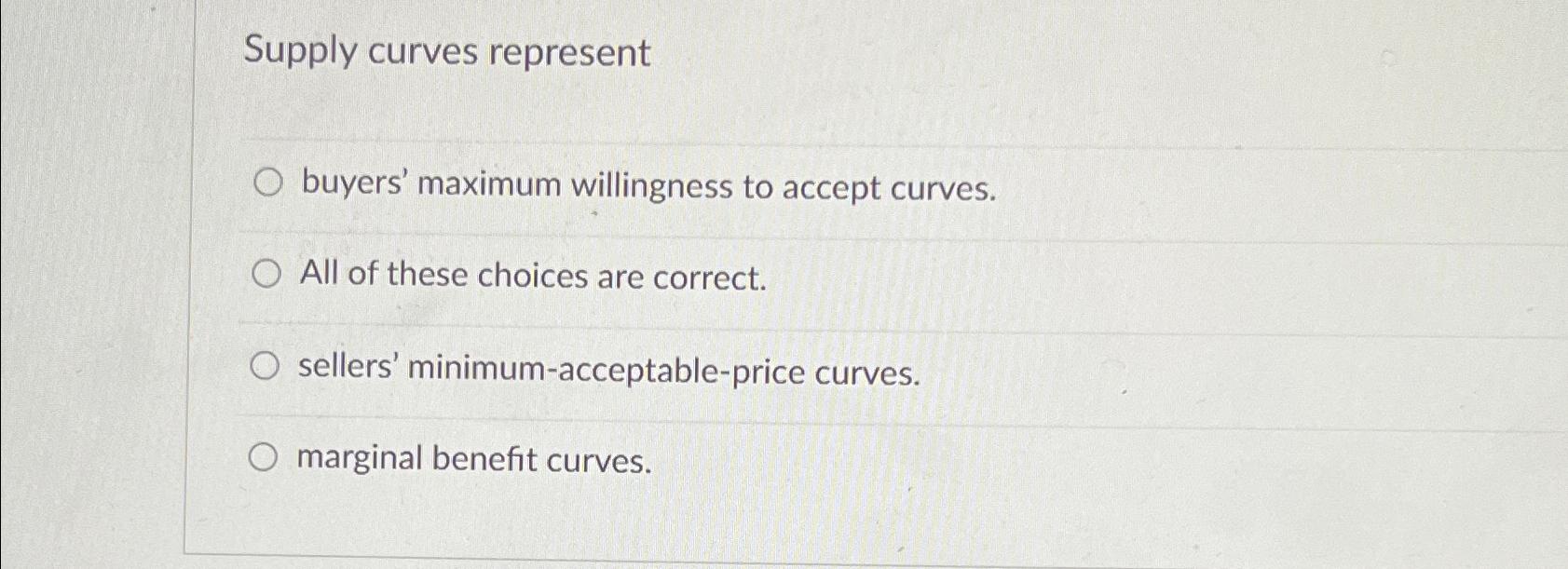 Solved Supply curves representbuyers' maximum willingness to | Chegg.com