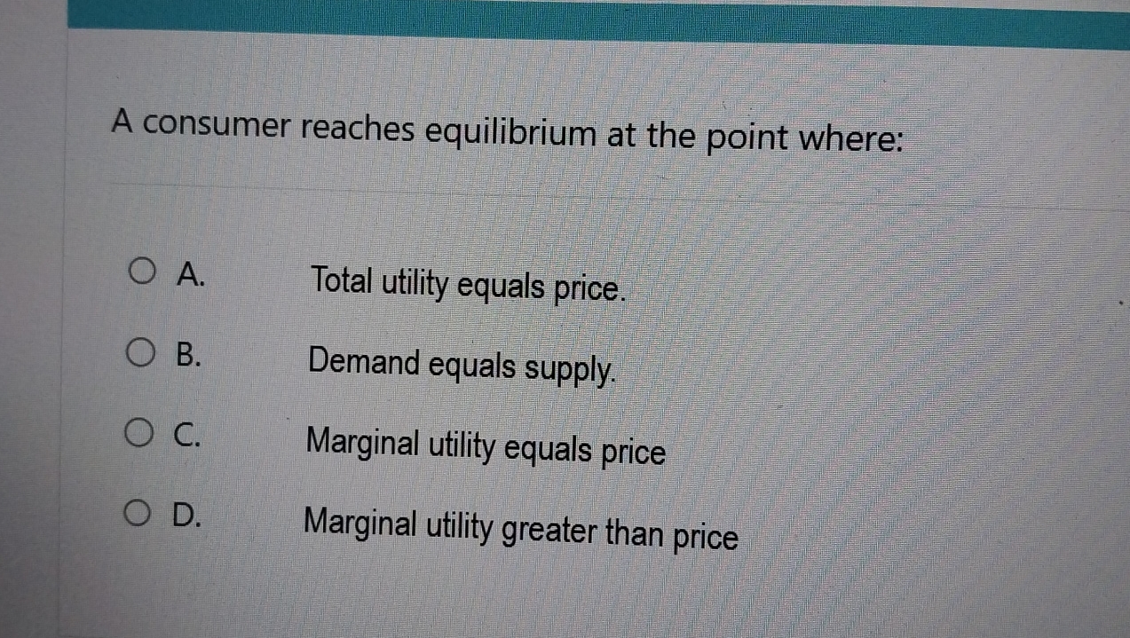 Solved A consumer reaches equilibrium at the point where:A. | Chegg.com