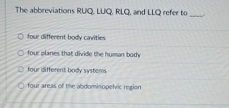 Solved The abbreviations RUQ, LUQ, RLQ, ﻿and LLQ refer to | Chegg.com
