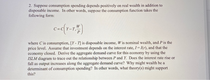 2. Suppose consumption spending depends positively on | Chegg.com