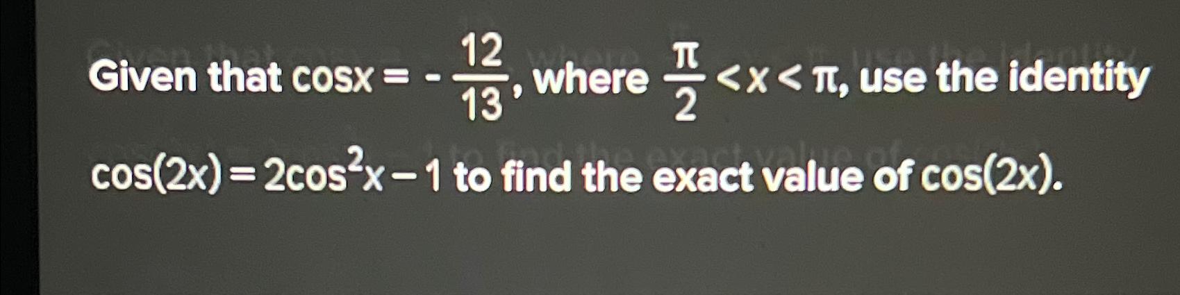 Solved Given that cosx=-1213, ﻿where | Chegg.com