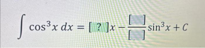 Solved cos cos³x dx = [? ]x - [ ] [ ] sin ³x + C 3 | Chegg.com