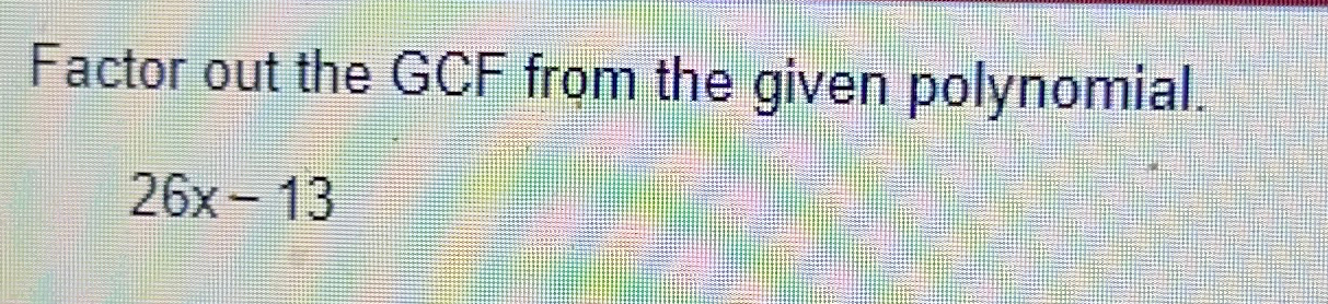 Solved Factor out the GCF from the given polynomial.26x-13 | Chegg.com