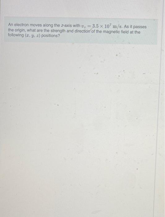 [Solved]: An electron moves along the z-axis with ( v_{z}=