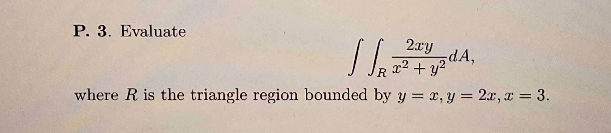Solved P. 3. ﻿Evaluate∬R2xyx2+y2dA,where R ﻿is the triangle | Chegg.com