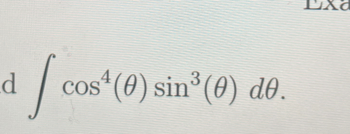 Solved ∫﻿﻿cos4(θ)sin3(θ)dθ | Chegg.com