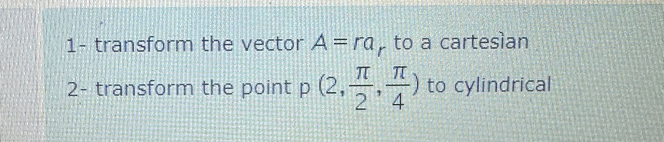 Solved 1- ﻿transform the vector A=rar ﻿to a cartesian 2- | Chegg.com
