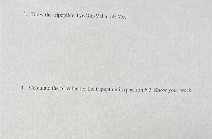Solved 3. Draw the tripeptide Tyr-Glu-Val at pH 7.0. 4. | Chegg.com