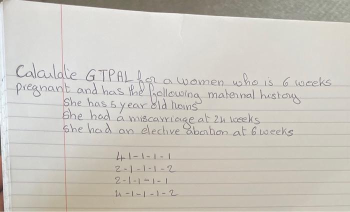 Calculale GTPAL for a women who is 6 weeks pregnant | Chegg.com