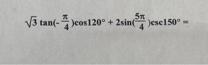 Solved 3tan(−4π)cos120∘+2sin(45π)csc150∘= | Chegg.com