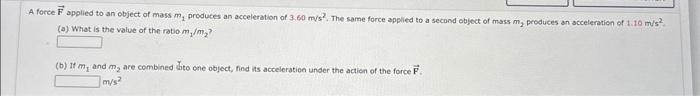 Solved A Force F Applied To An Object Of Mass M1 Produces An