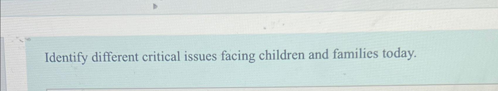 Solved Identify different critical issues facing children | Chegg.com