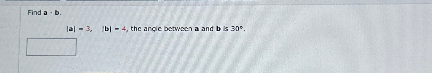 Solved Find a*b.|a|=3,|b|=4, ﻿the angle between a and b ﻿is | Chegg.com