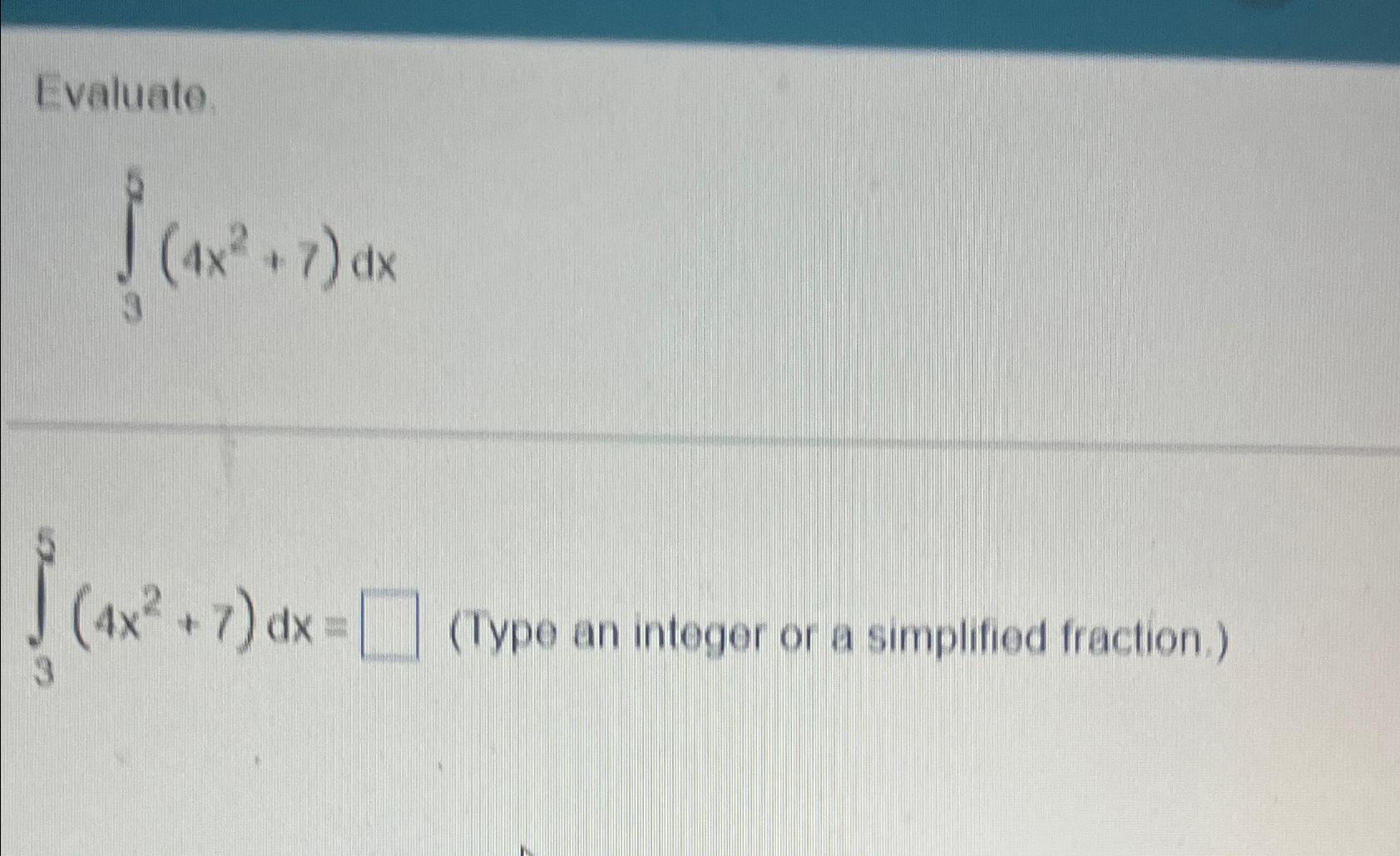 Solved Evaluate∫38(4x2+7)dx∫35(4x2+7)dx=, (Type an integer | Chegg.com