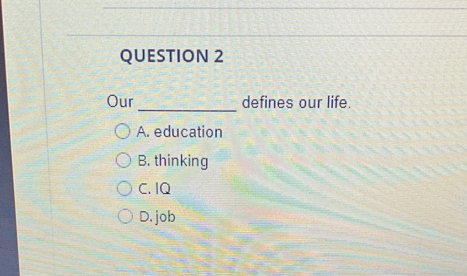 Solved QUESTION 2Our .... ﻿defines our life.A. ﻿educationB. | Chegg.com