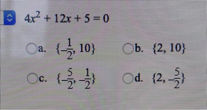 Solved 4x2+12x+5=0 a. {−21,10} b. {2,10} c. {−25,−21} d. | Chegg.com