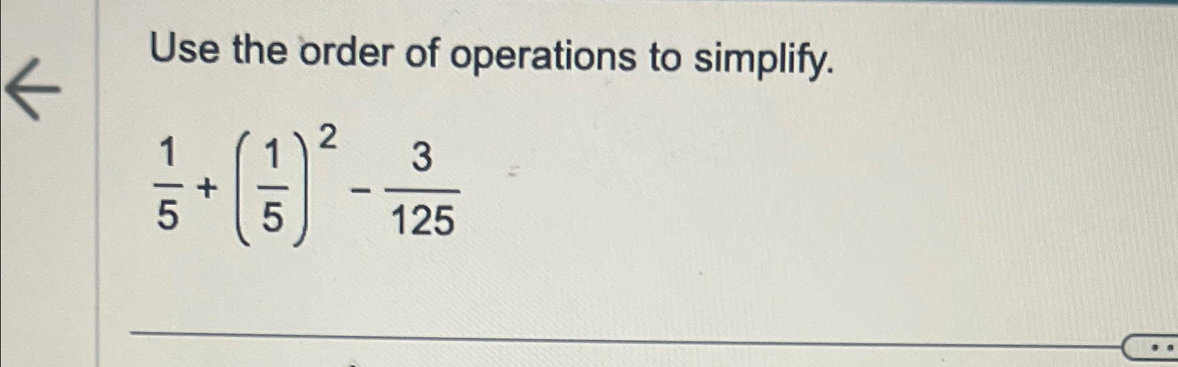 Solved Use the order of operations to simplify.15+(15)2-3125 | Chegg.com
