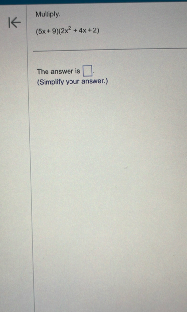 Solved Multiply.(5x 9)(2x2 4x 2)The answer is ,(Simplify | Chegg.com