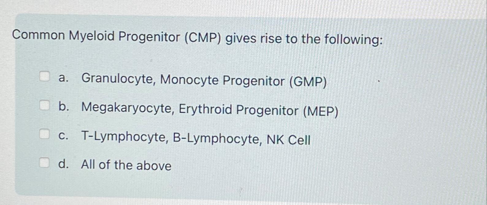 Solved Common Myeloid Progenitor (CMP) ﻿gives rise to the | Chegg.com