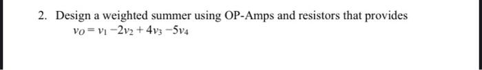 Solved 2. Design a weighted summer using OP-Amps and | Chegg.com