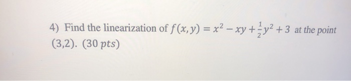 Solved 4) Find the linearization of f(x,y) = x2 – xy ++y2 +3 | Chegg.com