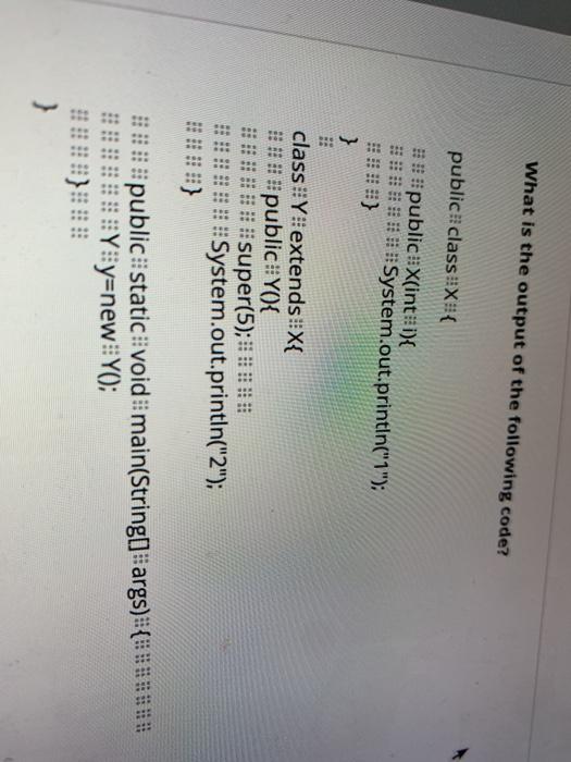 Solved What is the output of the following code? public | Chegg.com