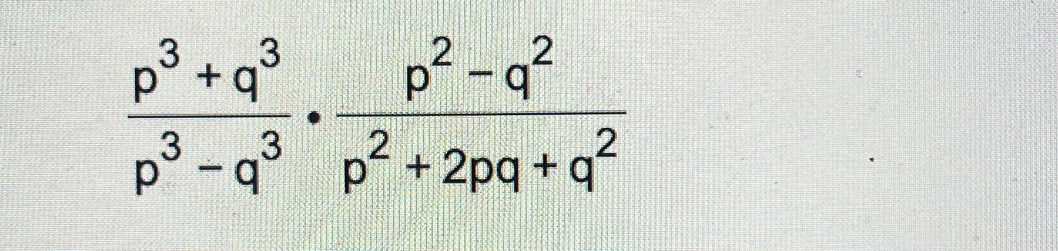 Solved p3+q3p3-q3*p2-q2p2+2pq+q2 | Chegg.com