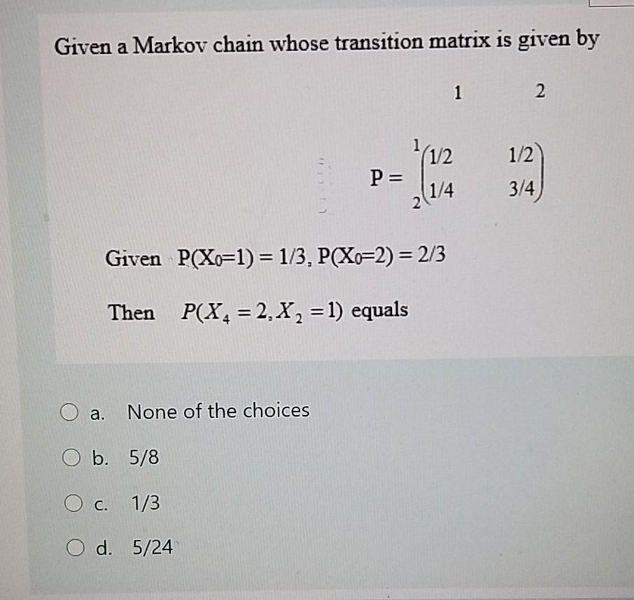 Solved Given a Markov chain whose transition matrix is given | Chegg.com