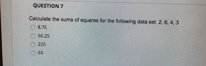 Solved QUESTION 7 Calculate the sums of squares for the | Chegg.com