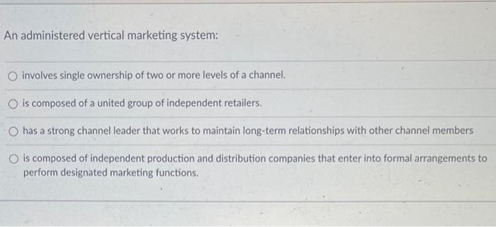 An administered vertical marketing system: involves | Chegg.com
