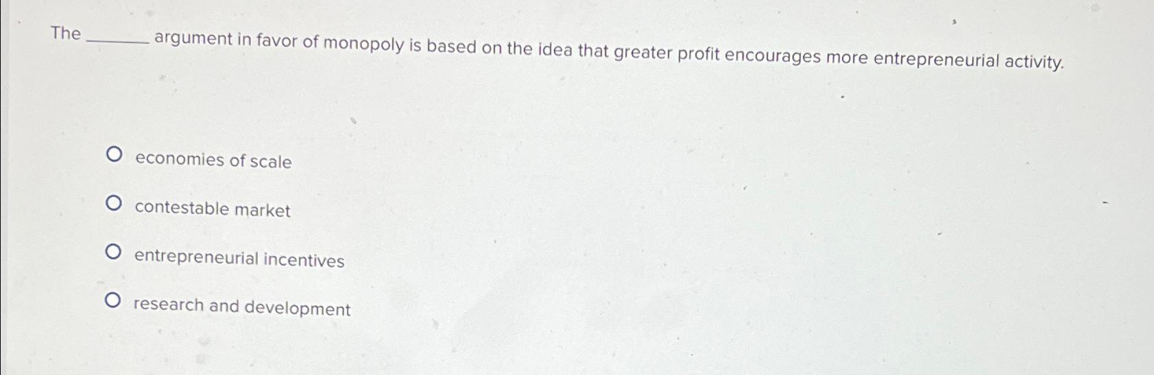 Solved The argument in favor of monopoly is based on the | Chegg.com