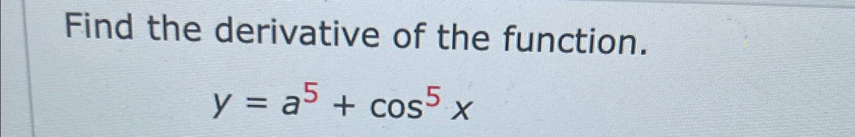 Solved Find the derivative of the function.y=a5+cos5x | Chegg.com