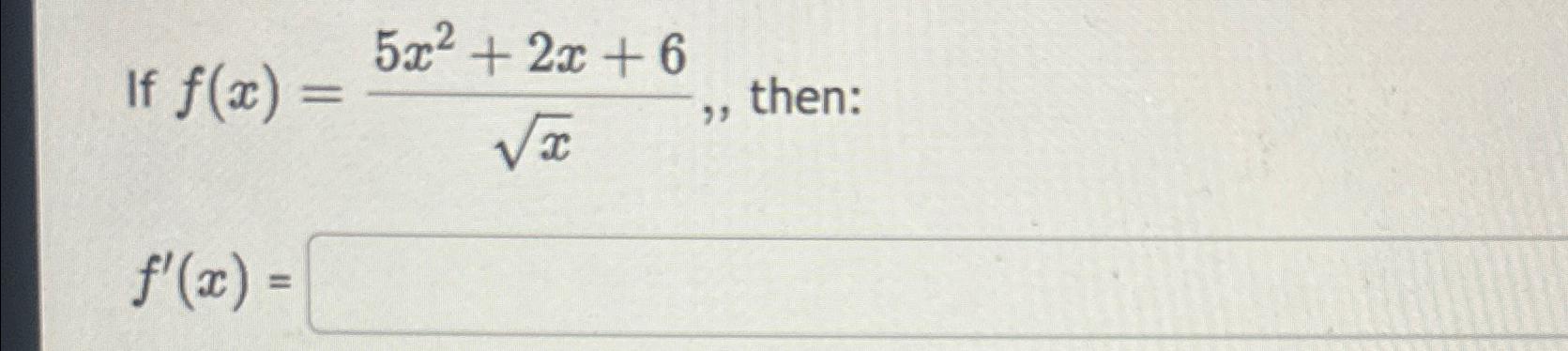 Solved If f(x)=5x2+2x+6x2, , ﻿then:f'(x)= | Chegg.com