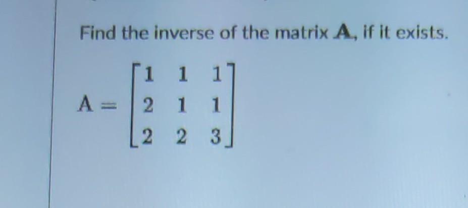 Solved Find the inverse of the matrix A, if it exists. 1 1 1 | Chegg.com