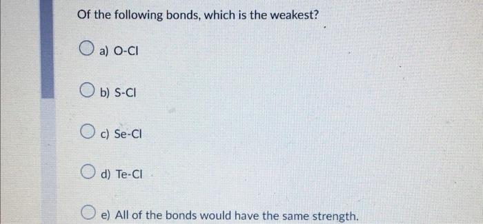 Solved Of the following bonds, which is the weakest? a) O−Cl | Chegg.com