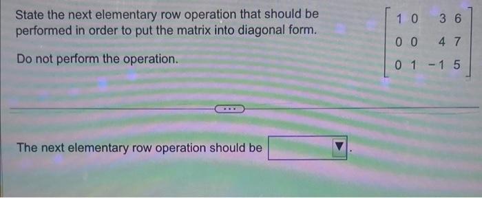 Solved State the next elementary row operation that should | Chegg.com