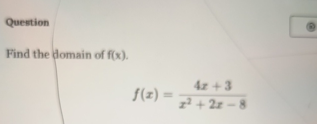 Solved by an EXPERT QuestionFind the domain of f(x).f(x)=4x+3x2+2x-8 | Chegg.com