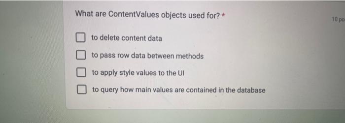 Solved What are ContentValues objects used for? * to delete | Chegg.com