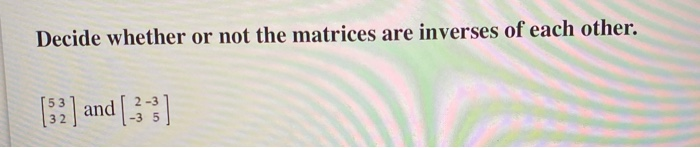 Solved Decide whether or not the matrices are inverses of | Chegg.com