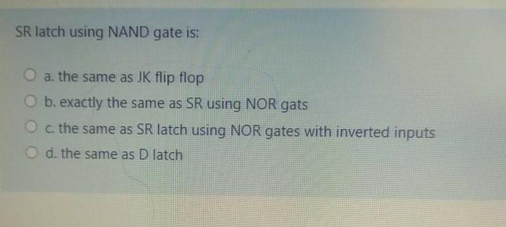 Solved SR latch using NAND gate is: O a. the same as JK flip | Chegg.com